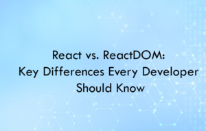React Vs Reactdom Key Differences Every Developer Should Know